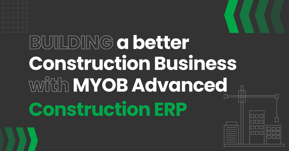 Building a better business with MYOB Advanced Construction